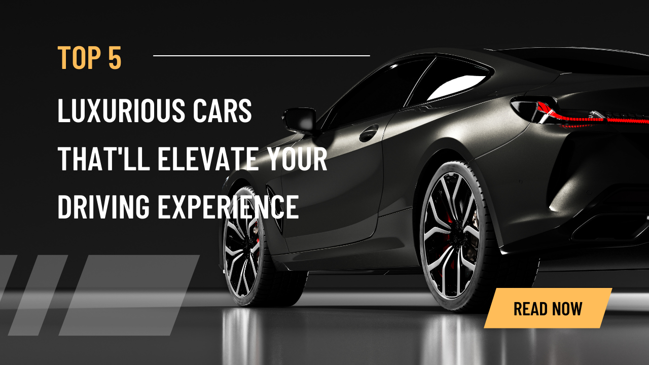 Top 5 Luxurious Cars That'll Elevate Your Driving Experience - RYNO